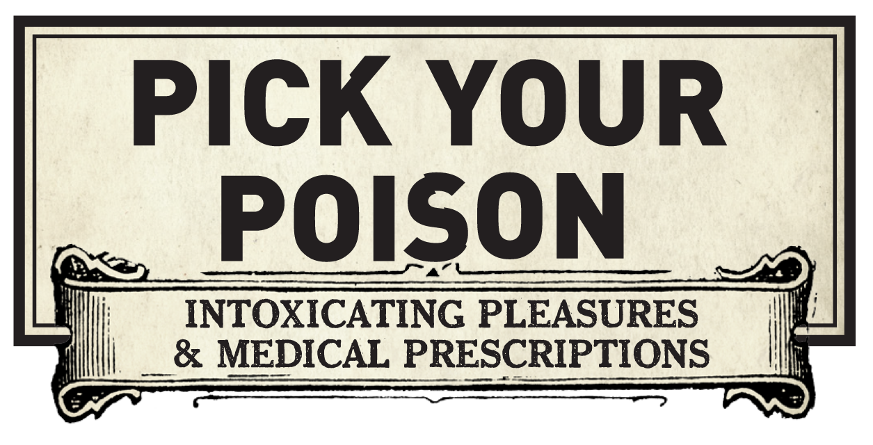 Pick Your Poison: Intoxicating Pleasures and Medical Prescriptions ...