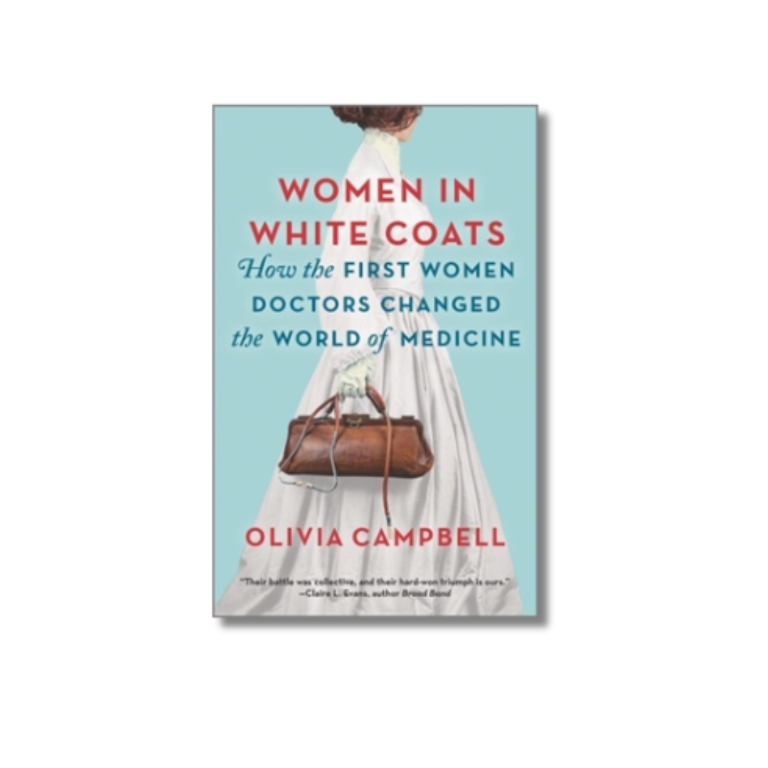 Women in White Coats: How the First Women Doctors Changed the World of ...